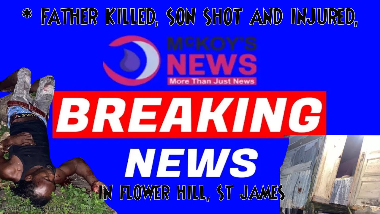 Father Killed, Son Shot & Injured, In Flower Hill, St James - McKoysNews