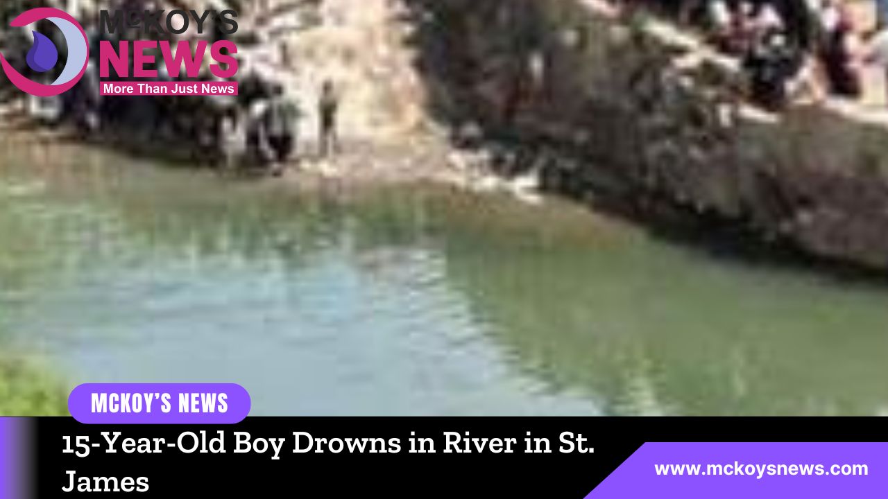 15-Year-Old Boy Drowns in River in St. James - McKoysNews