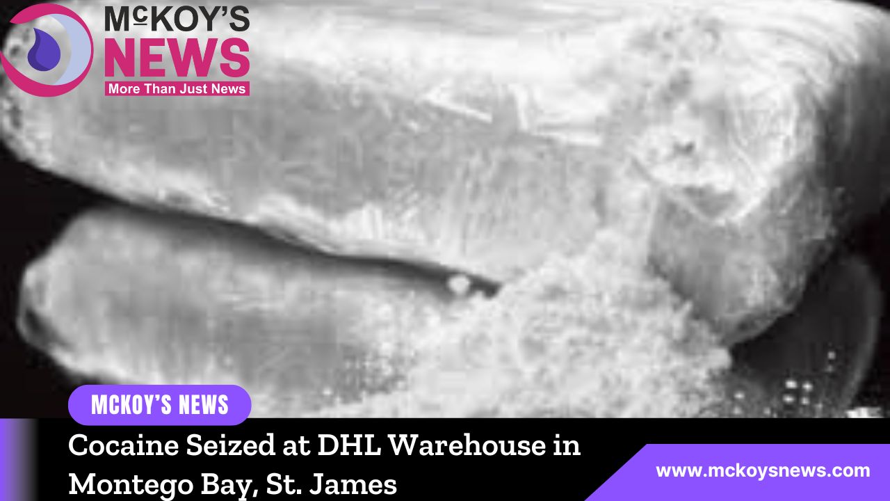 Cocaine Seized at DHL Warehouse in Montego Bay, St. James - McKoysNews