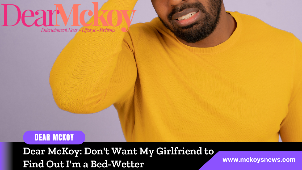 Dear McKoy: Don't Want My Girlfriend to Find Out I'm a Bed-Wetter - McKoysNews
