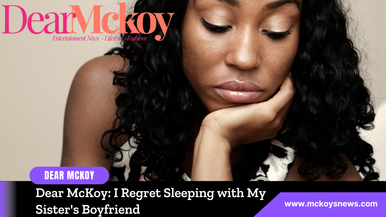 Dear McKoy: I Regret Sleeping with My Sister's Boyfriend - McKoysNews