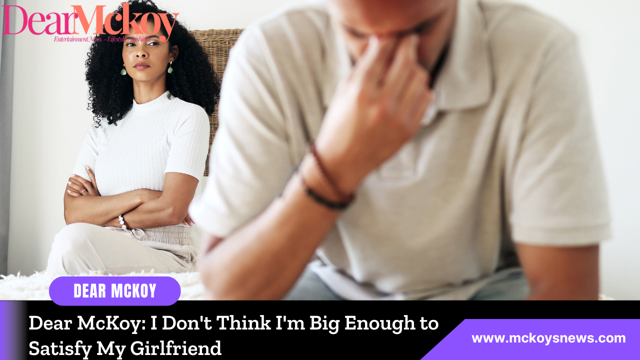 Dear McKoy: I Don't Think I'm Big Enough to Satisfy My Girlfriend - McKoysNews