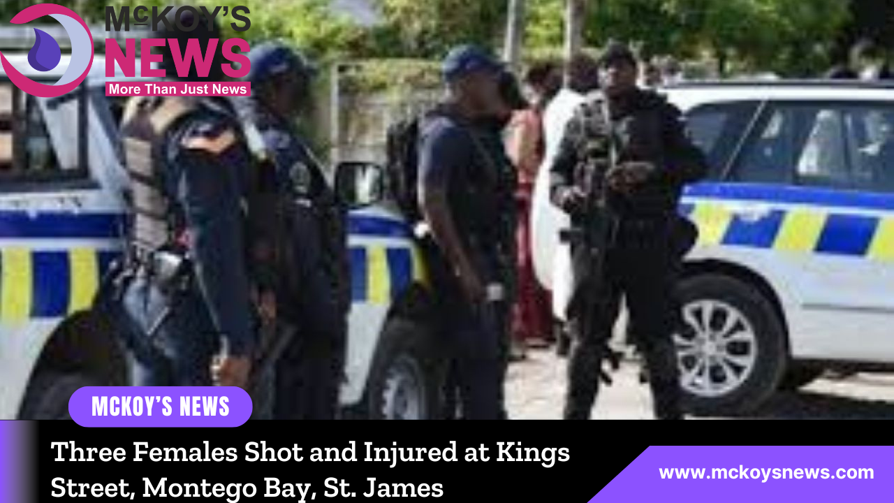 Three Females Shot and Injured at Kings Street, Montego Bay, St. James ...