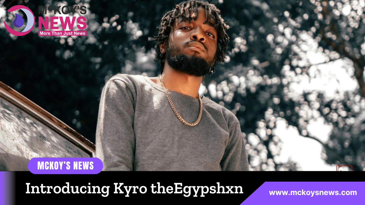 Introducing Kyro theEgypshxn - McKoysNews
