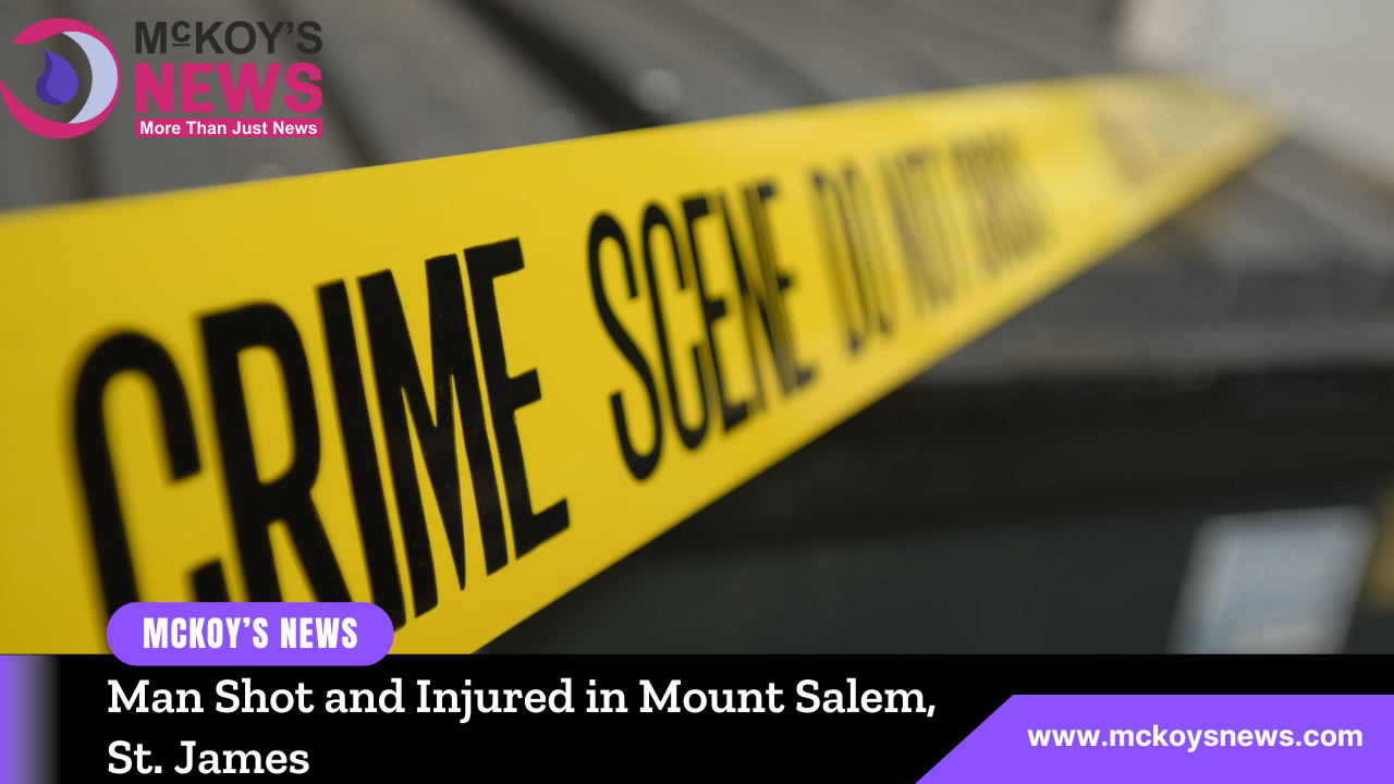Man Shot and Injured in Mount Salem, St. James - McKoysNews