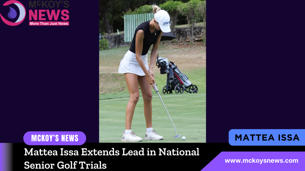 Mattea Issa Extends Lead in National Senior Golf Trials - McKoysNews