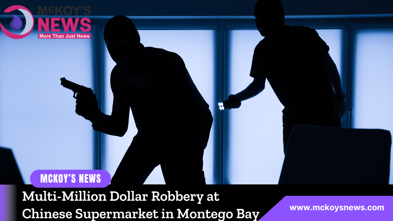Multi-Million Dollar Robbery at Chinese Supermarket in Montego Bay ...