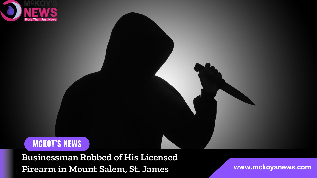 Businessman Robbed of His Licensed Firearm in Mount Salem, St. James ...