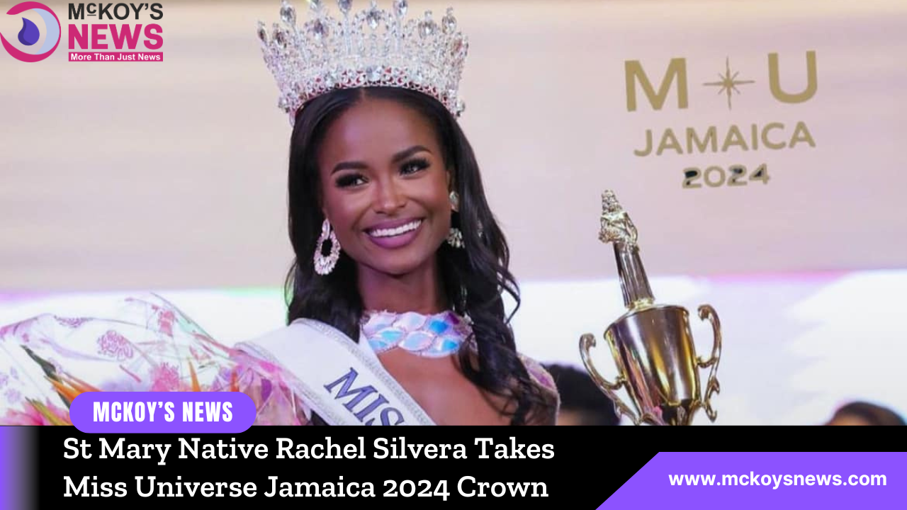 St Mary Native Rachel Silvera Takes Miss Universe Jamaica 2024 Crown ...
