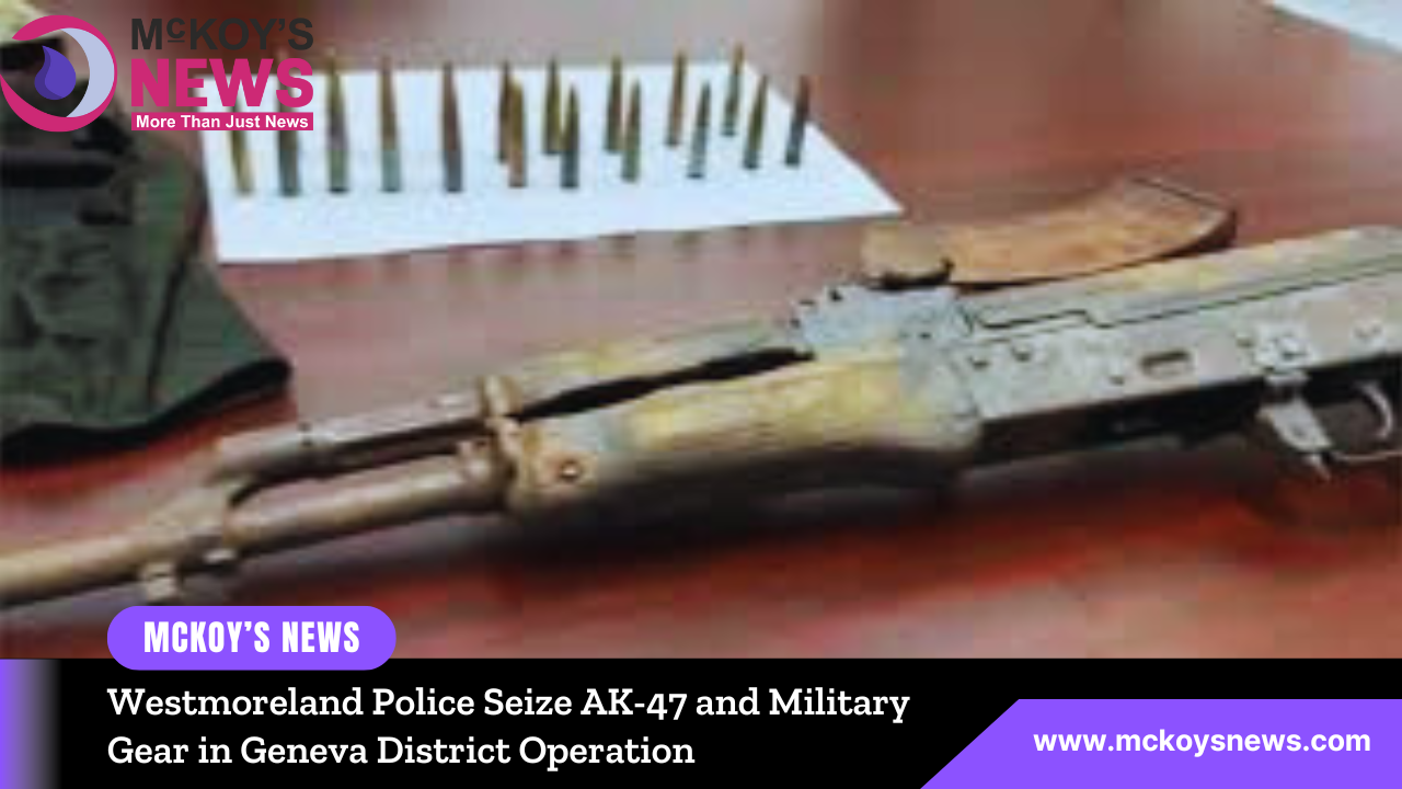 Westmoreland Police Seize AK-47 and Military Gear in Geneva District ...