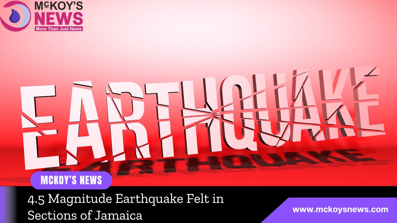 4.5 Magnitude Earthquake Felt in Sections of Jamaica - McKoysNews