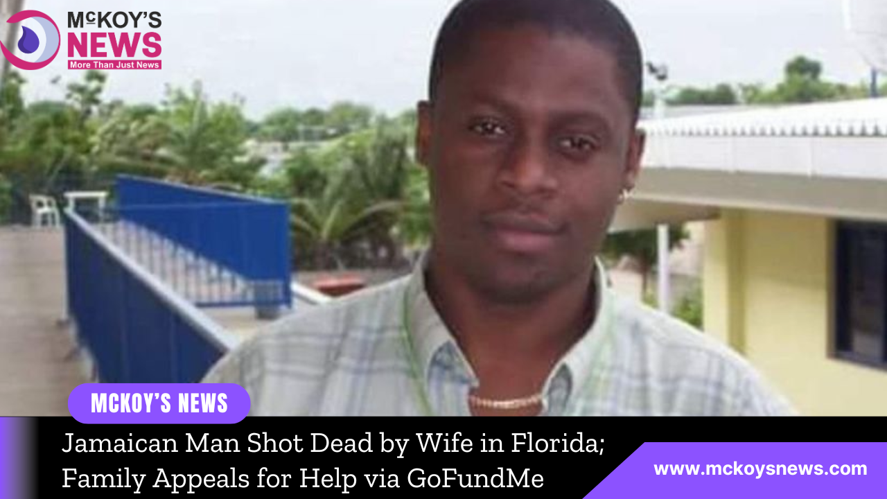 Jamaican Man Shot Dead by Wife in Florida; Family Appeals for Help via ...