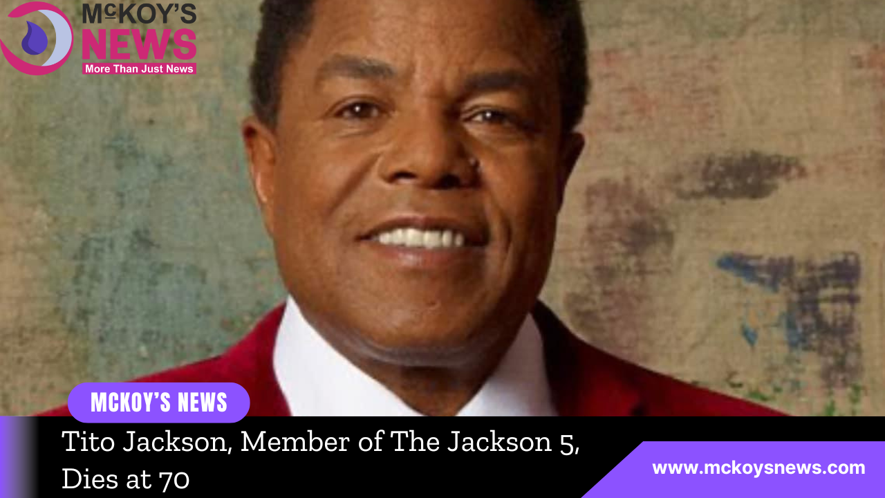 Tito Jackson, Member of The Jackson 5, Dies at 70 - McKoysNews