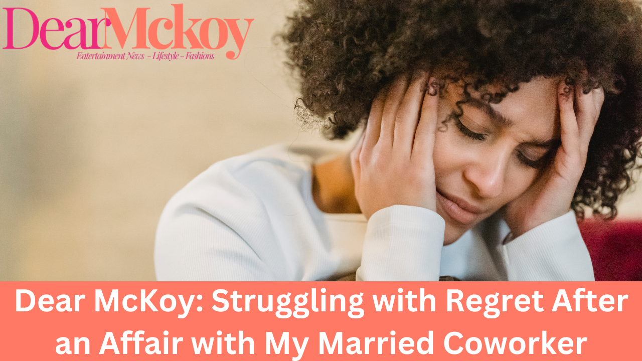 Dear McKoy: Struggling with Regret After an Affair with My Married ...