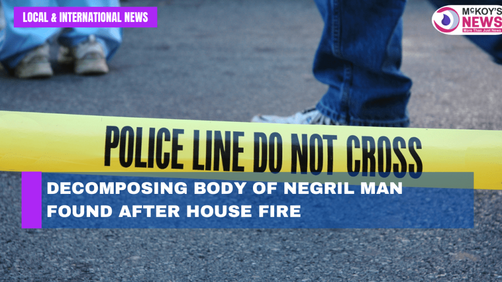 Decomposing Body of Negril Man Found After House Fire - McKoysNews