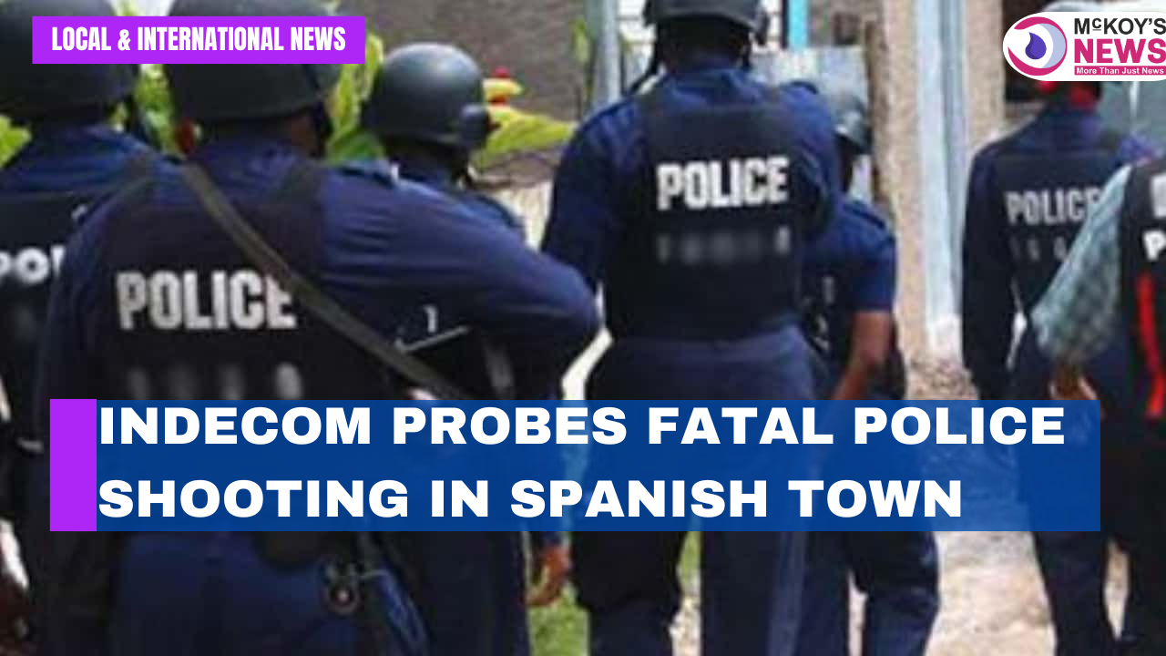 INDECOM Probes Fatal Police Shooting in Spanish Town - McKoysNews