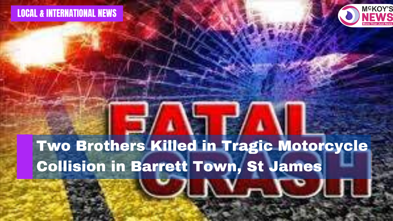 Two Brothers Killed in Tragic Motorcycle Collision in Barrett Town, St ...