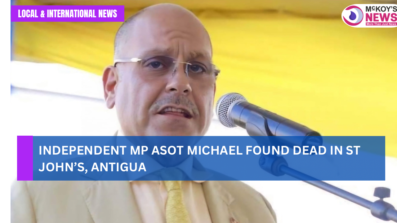 Independent MP Asot Michael Found Dead in St John’s, Antigua - McKoysNews