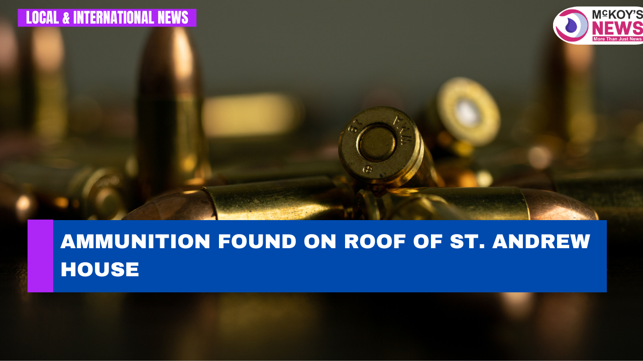 Ammunition Found on Roof of St. Andrew House - McKoysNews
