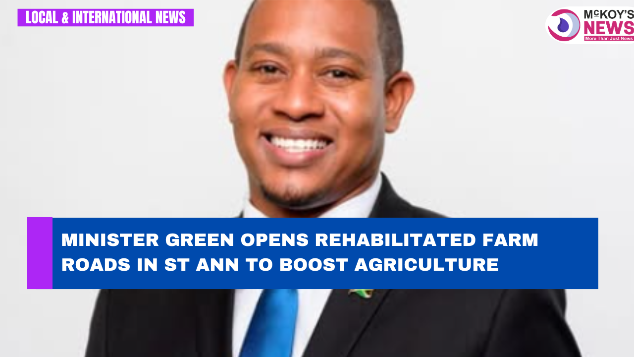 Minister Green Opens Rehabilitated Farm Roads in St Ann to Boost ...