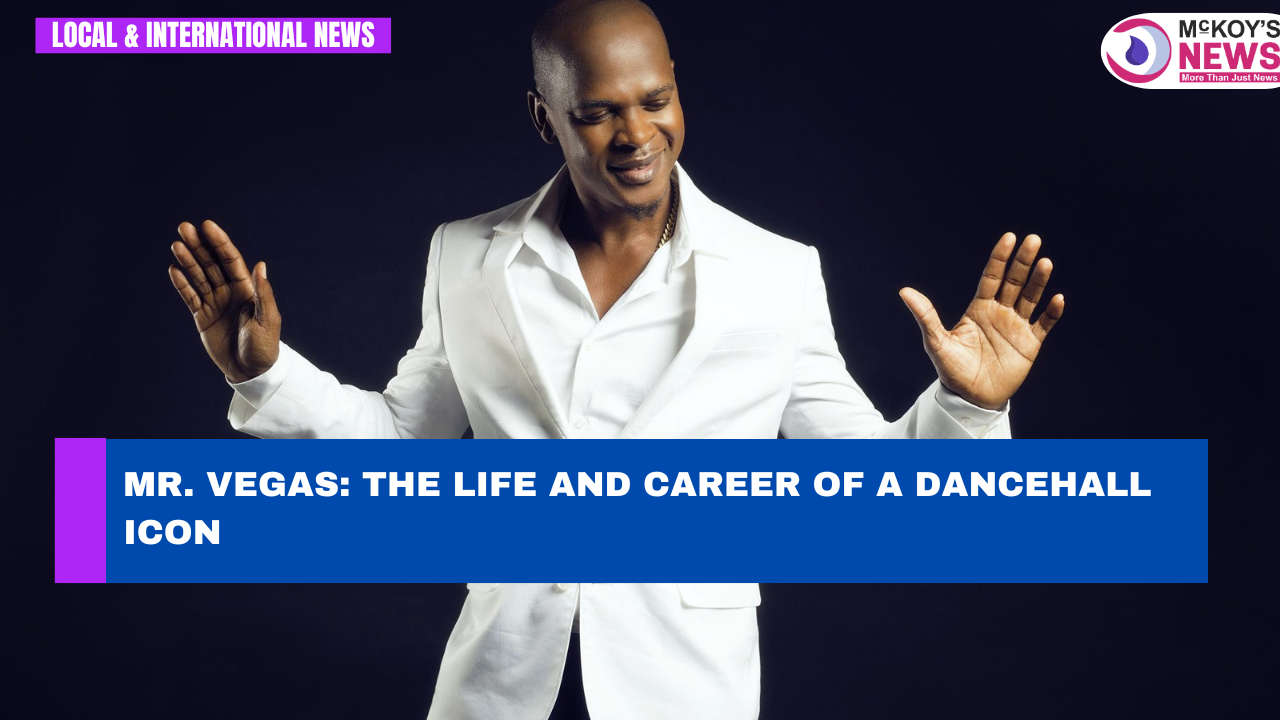Mr Vegas: The Life and Career of a Dancehall Icon - McKoysNews