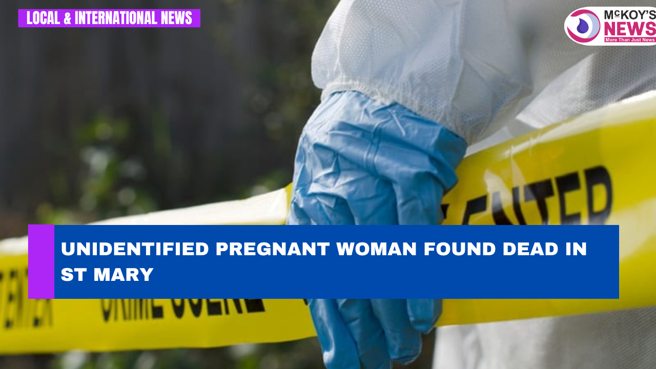 Unidentified Pregnant Woman Found Dead in St Mary - McKoysNews