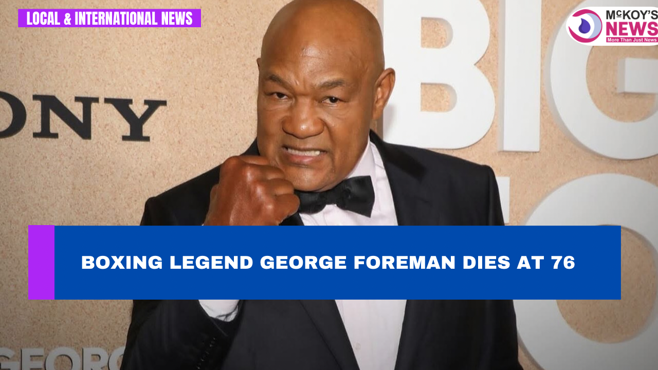 Boxing Legend George Foreman Dies at 76 - McKoysNews