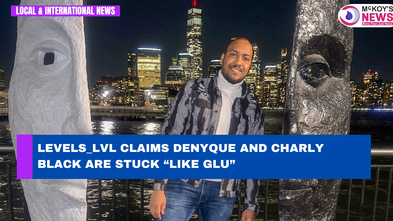 Levels_LVL Claims Denyque and Charly Black are Stuck “Like Glu ...