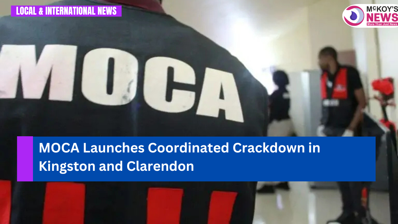MOCA Launches Coordinated Crackdown in Kingston and Clarendon - McKoysNews