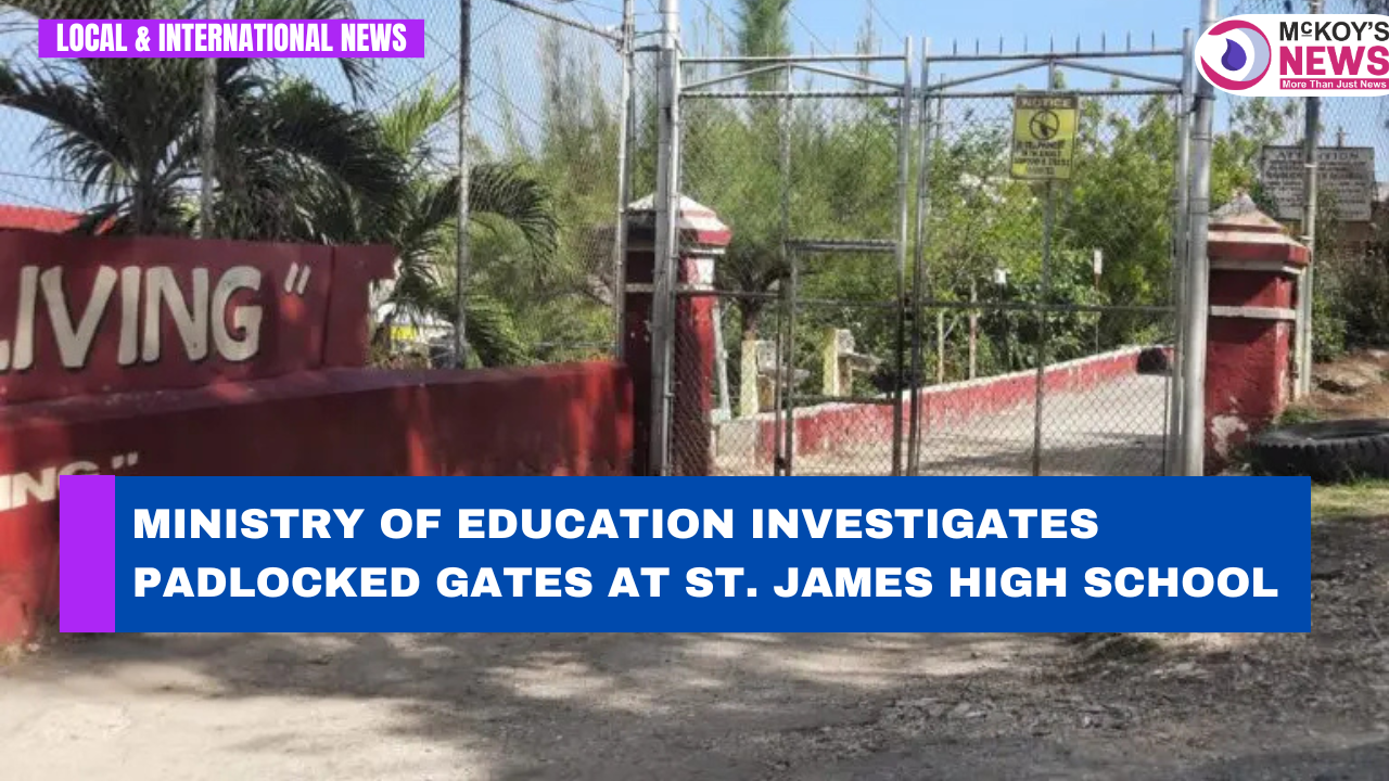 Ministry of Education Investigates Padlocked Gates at St. James High ...