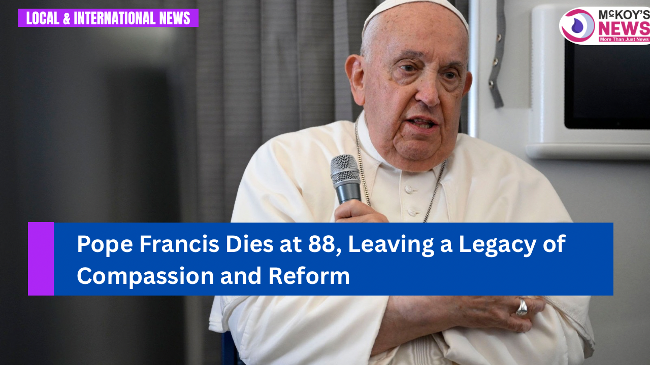 Pope Francis Dies at 88, Leaving a Legacy of Compassion and Reform ...