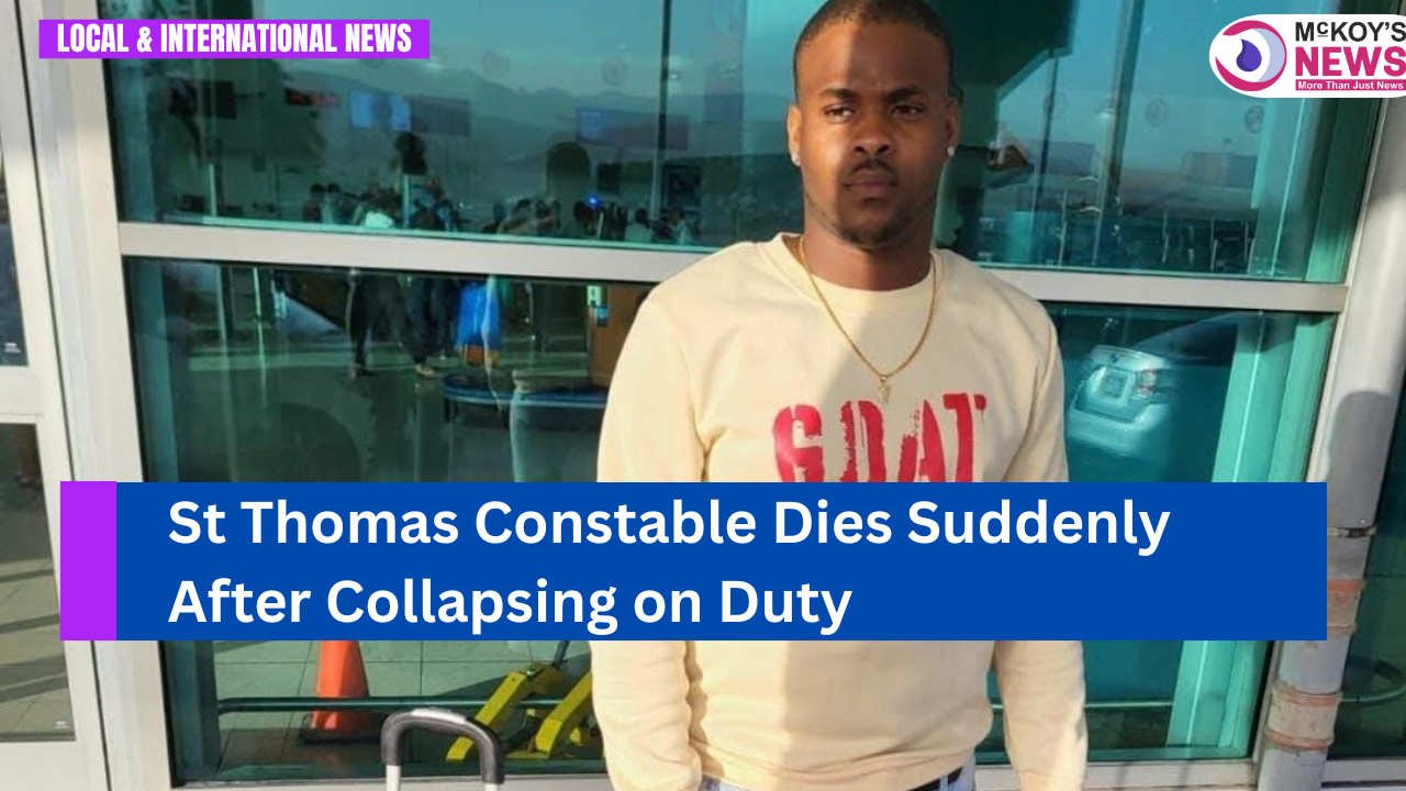 St Thomas Constable Dies Suddenly After Collapsing on Duty - McKoysNews