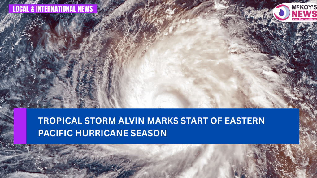 Tropical Storm Alvin Marks Start of Eastern Pacific Hurricane Season ...
