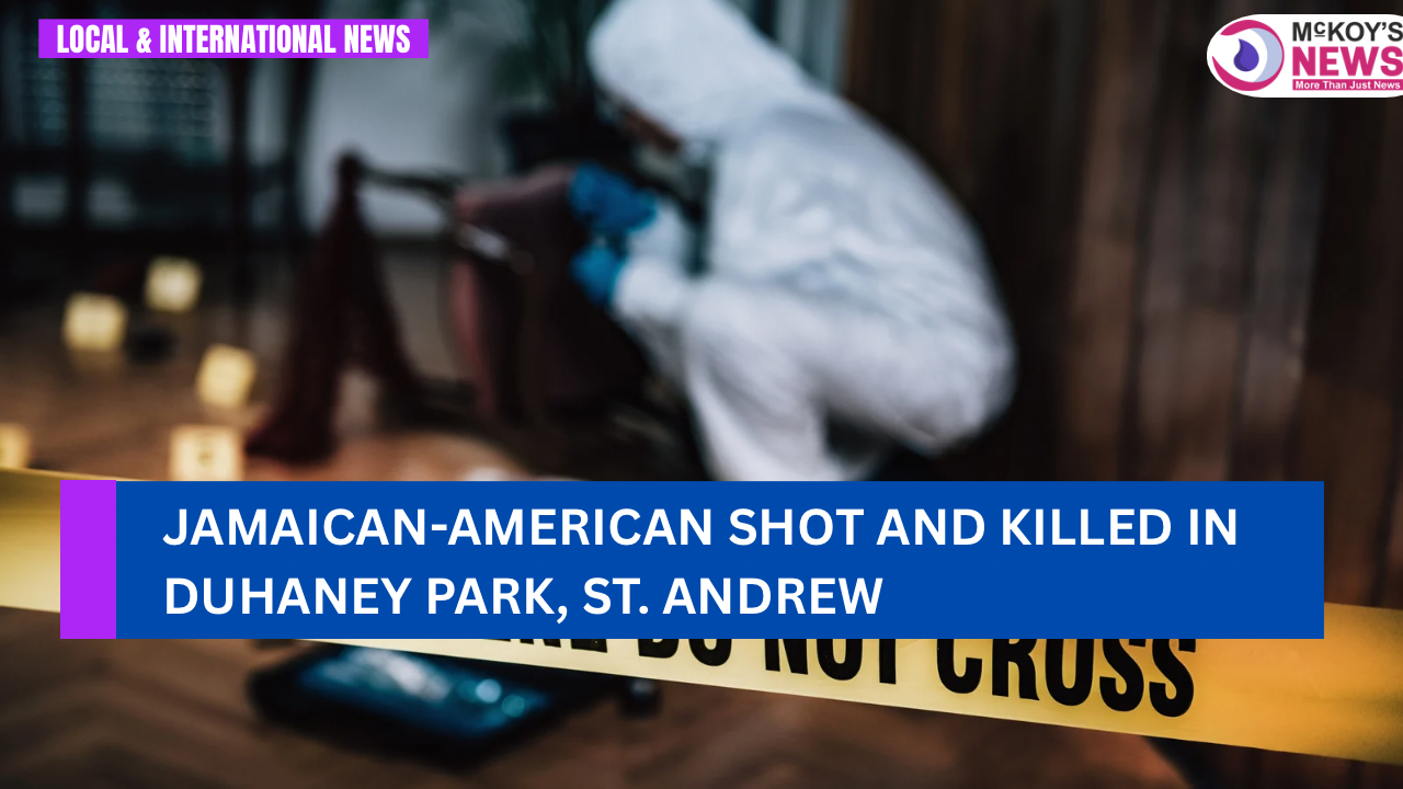 Jamaican-American Shot and Killed in Duhaney Park, St. Andrew - McKoysNews