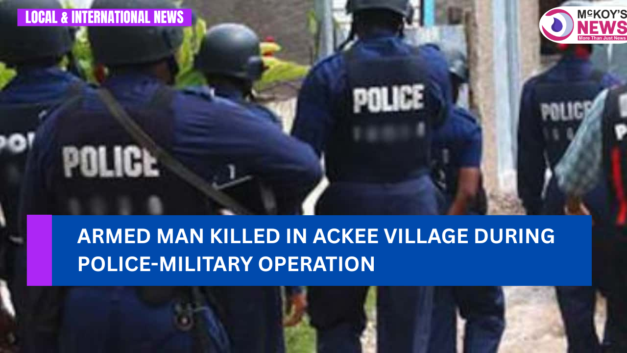 Armed Man Killed in Ackee Village During Police-Military Operation ...