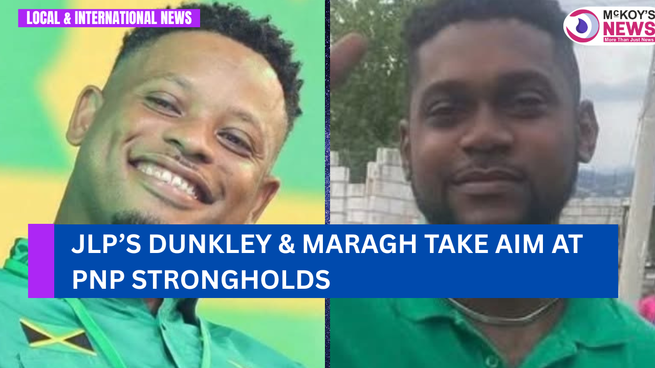 JLP’s Dunkley & Maragh Take Aim at PNP Strongholds - McKoysNews