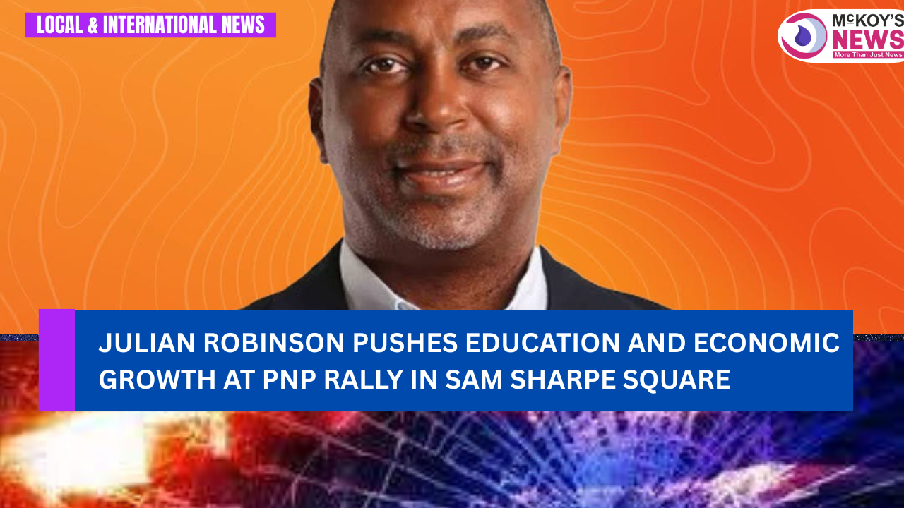 Julian Robinson Pushes Education and Economic Growth at PNP Rally in ...