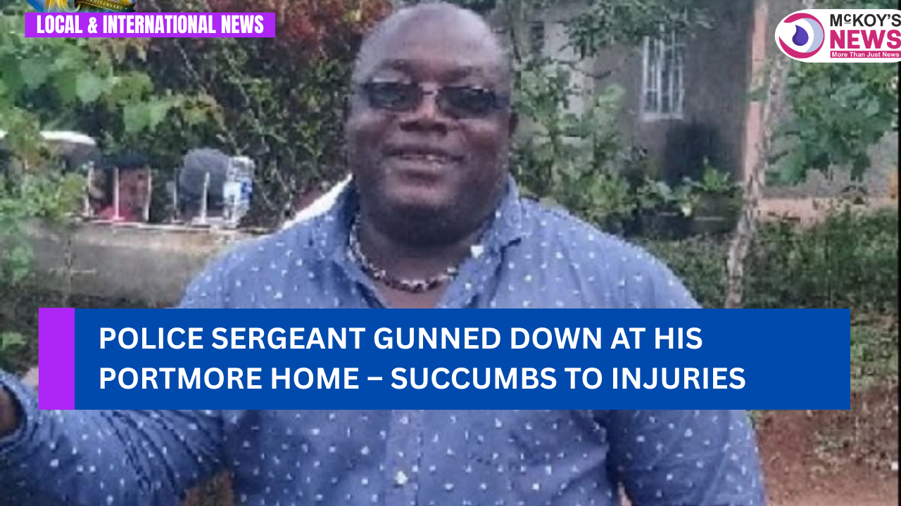 Police Sergeant Gunned Down at His Portmore Home – Succumbs to Injuries ...