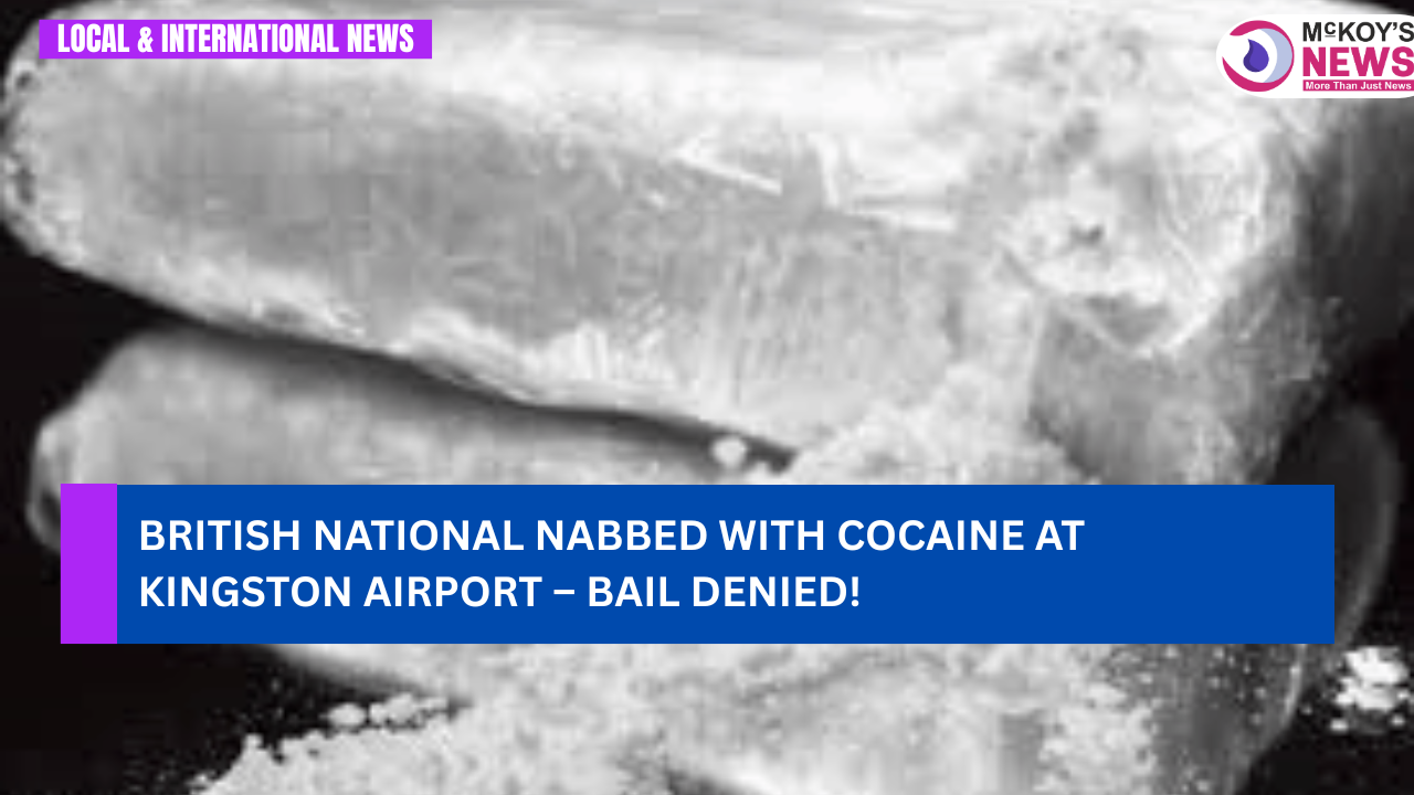 British National Nabbed with Cocaine at Kingston Airport – Bail Denied ...