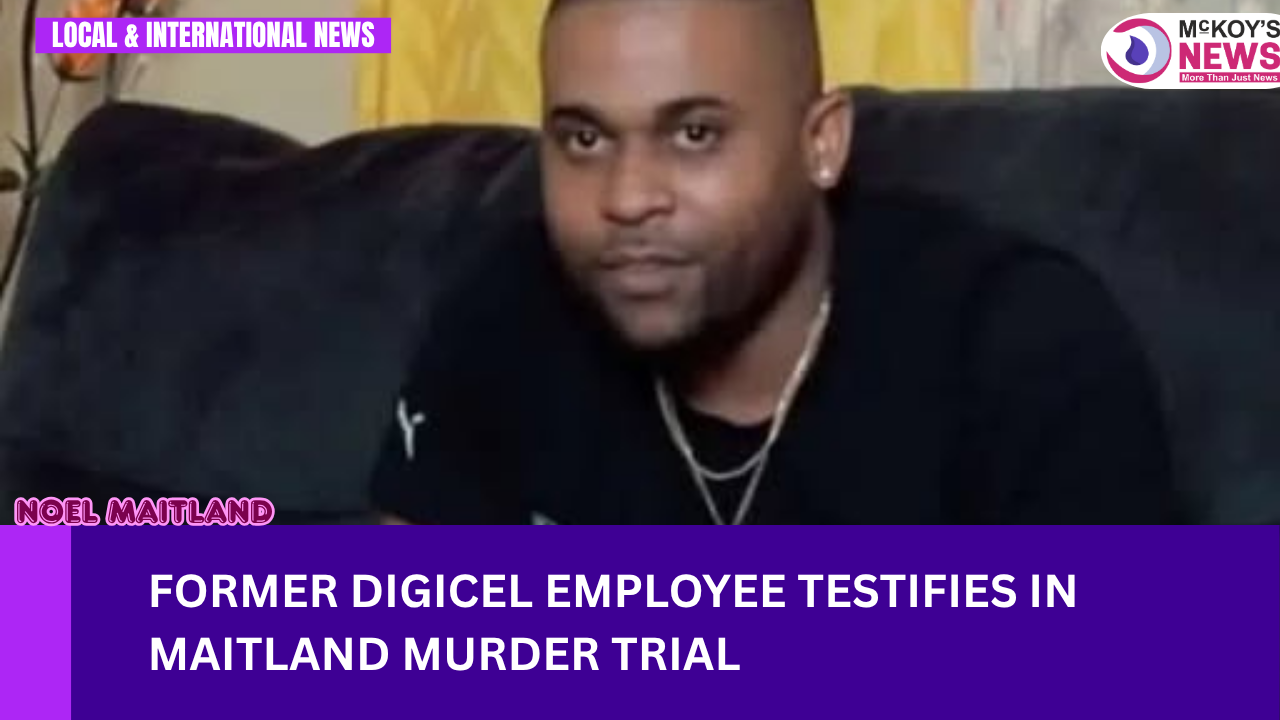 Former Digicel Employee Testifies In Maitland Murder Trial - McKoysNews