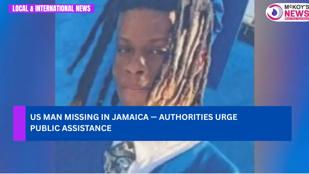 Us Man Missing In Jamaica — Authorities Urge Public Assistance Mckoysnews