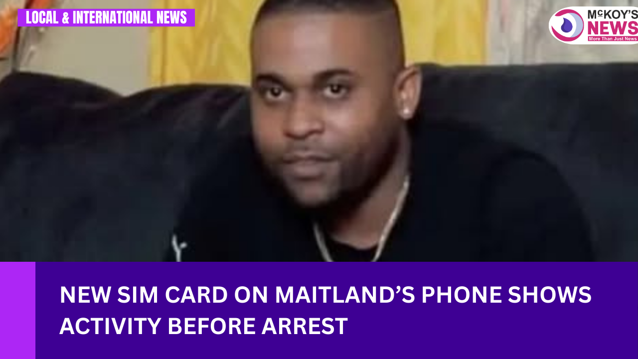 New SIM Card on Maitland’s Phone Shows Activity Before Arrest - McKoysNews