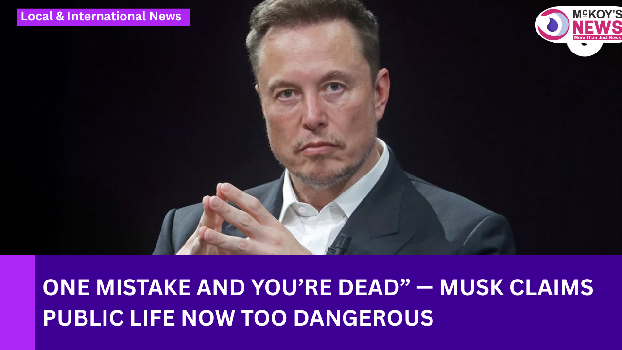 One Mistake and You’re Dead” — Musk Claims Public Life Now Too ...