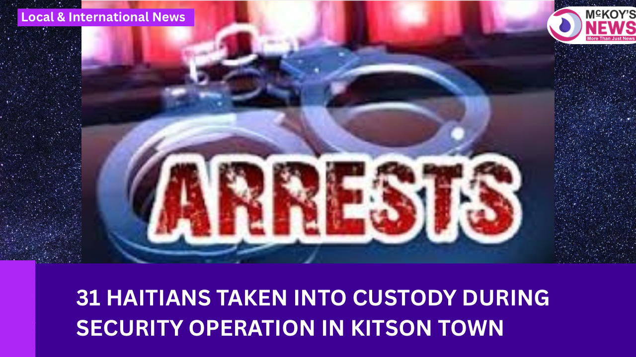 31 Haitians Taken Into Custody During Security Operation in Kitson Town ...