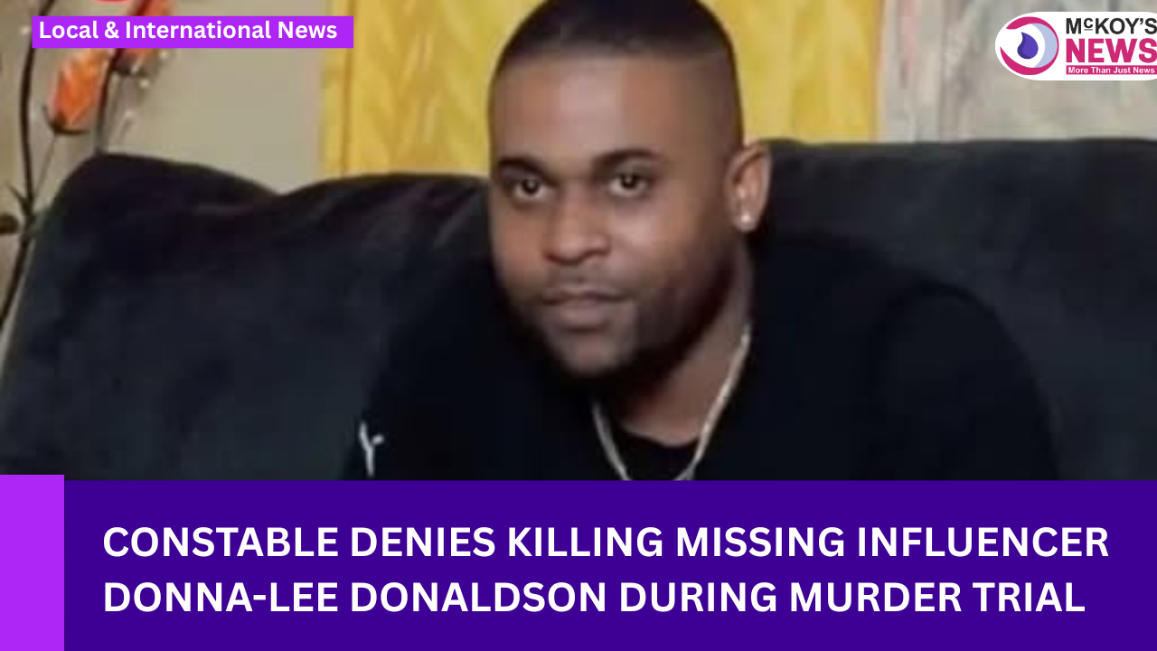 Constable Denies Killing Missing Influencer Donna-Lee Donaldson During Murder Trial - McKoysNews
