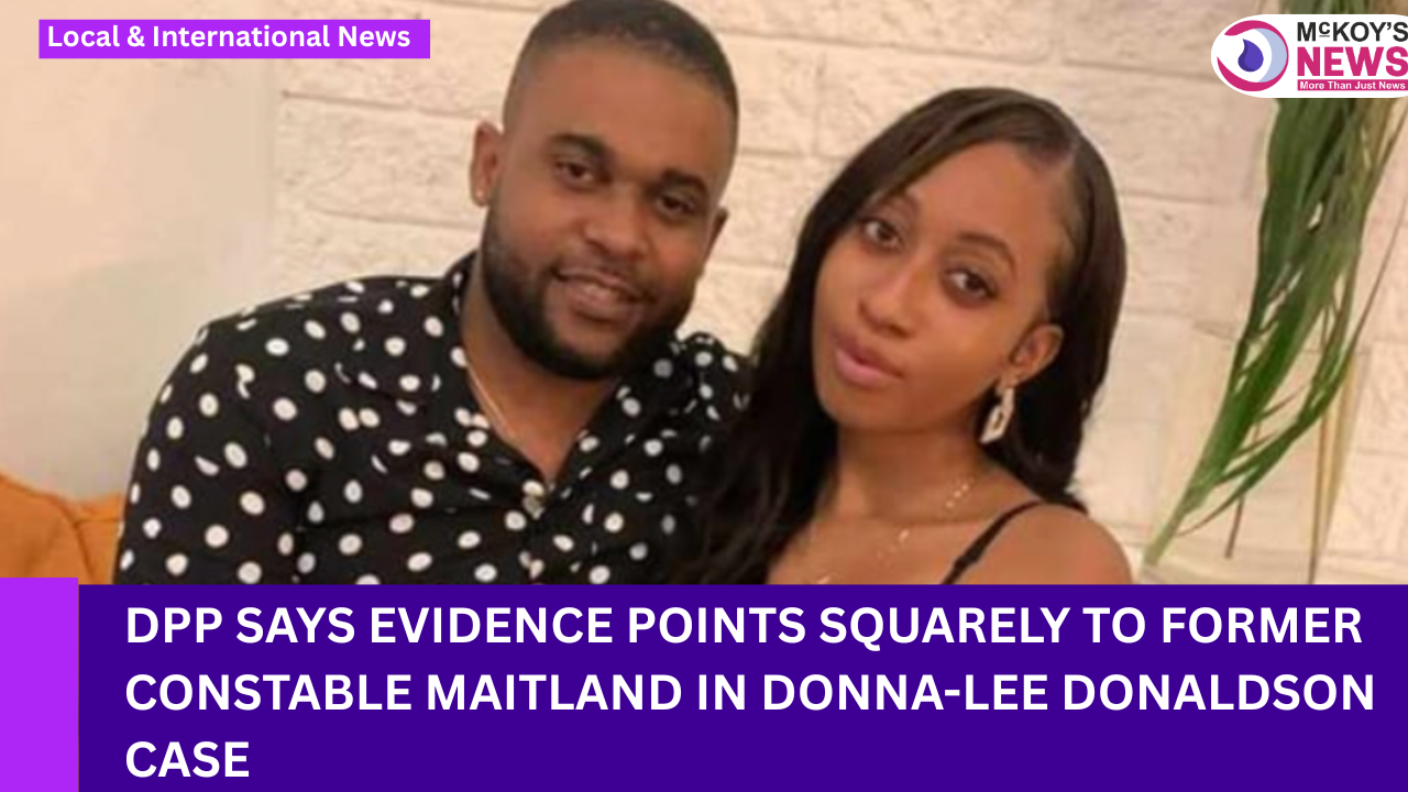DPP Says Evidence Points Squarely to Former Constable Maitland in Donna-Lee Donaldson Case ...