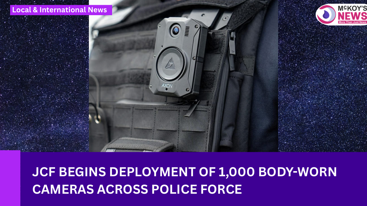 JCF Begins Deployment of 1,000 Body-Worn Cameras Across Police Force ...
