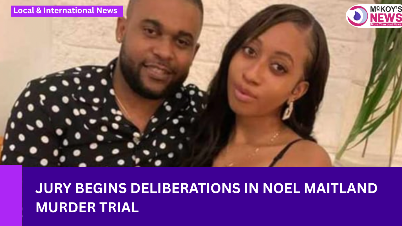 Jury Begins Deliberations in Noel Maitland Murder Trial - McKoysNews
