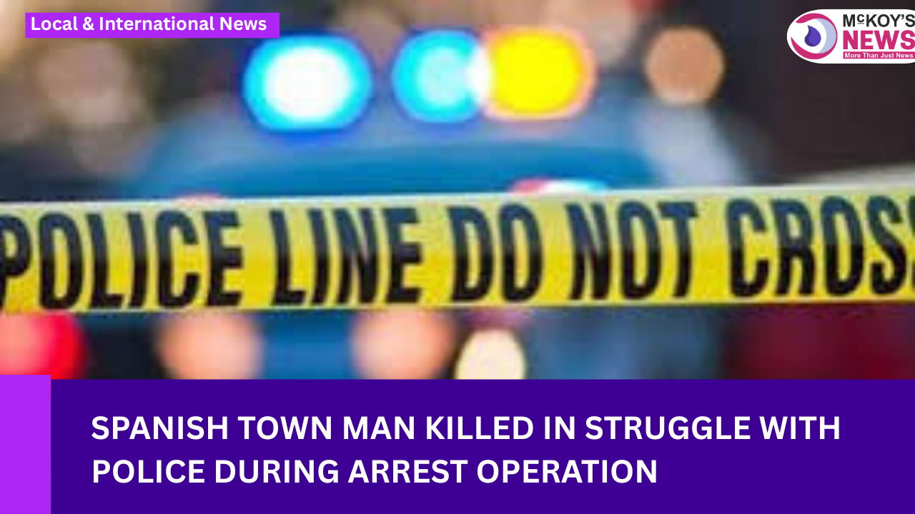 Spanish Town Man Killed in Struggle with Police During Arrest Operation ...
