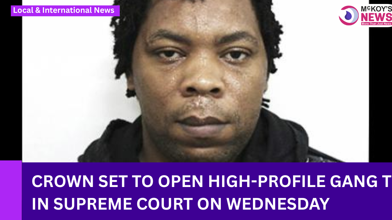 Crown Set to Open High-Profile Gang Trial in Supreme Court on Wednesday ...